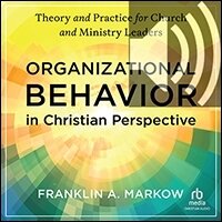 Organizational Behavior in Christian Perspective: Theory and Practice ...