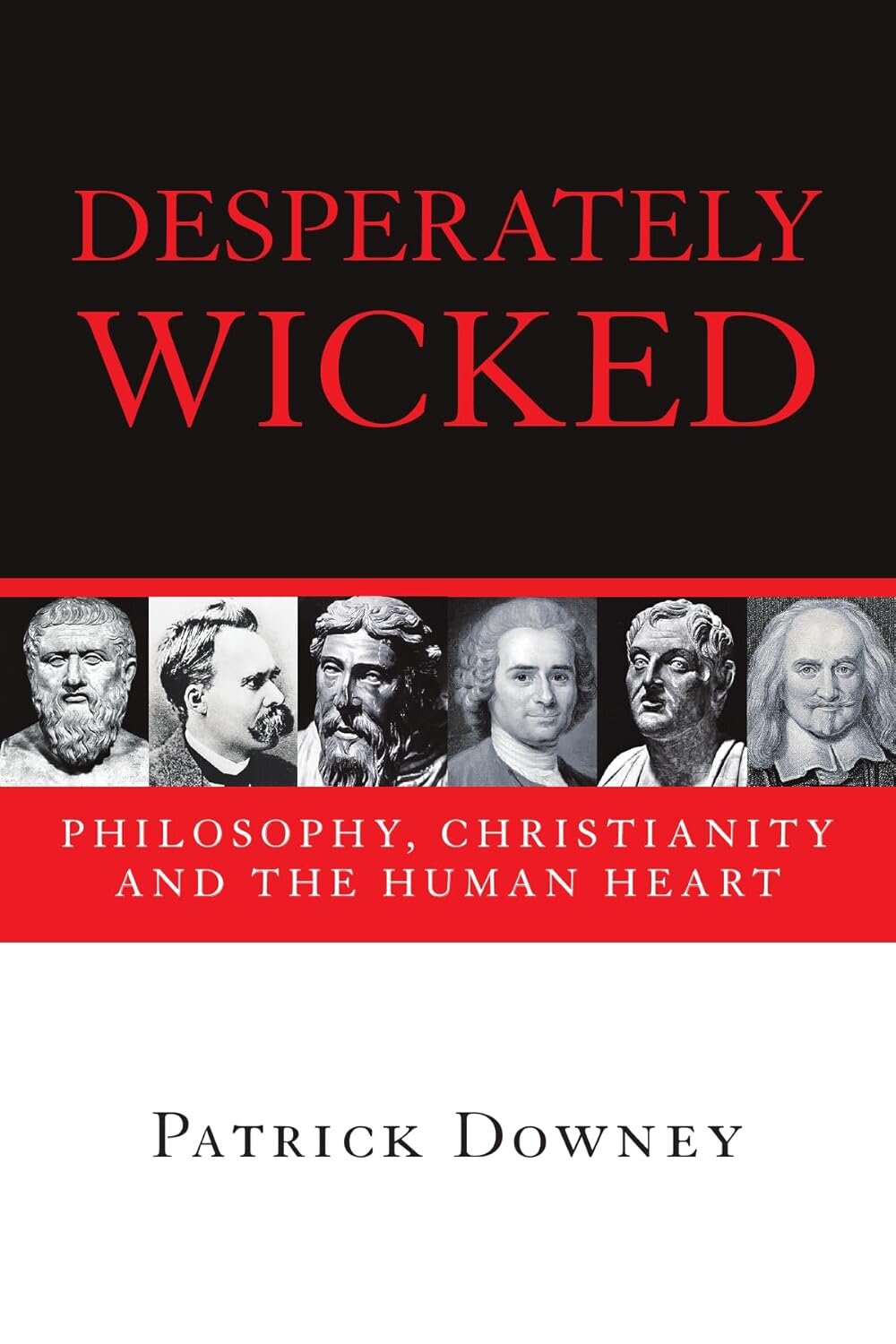 Desperately Wicked: Philosophy, Christianity and the Human Heart ...