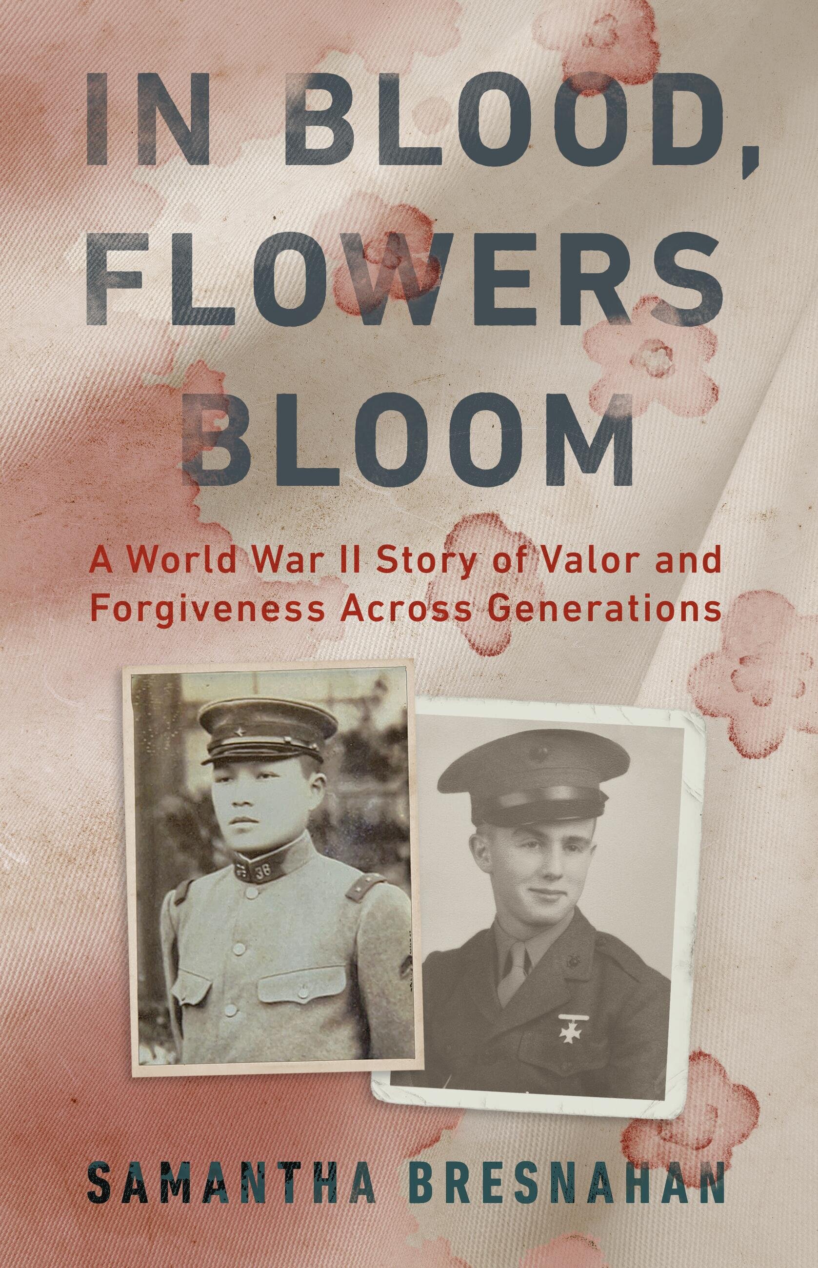 In Blood, Flowers Bloom: A World War II Story of Valor and Forgiveness ...