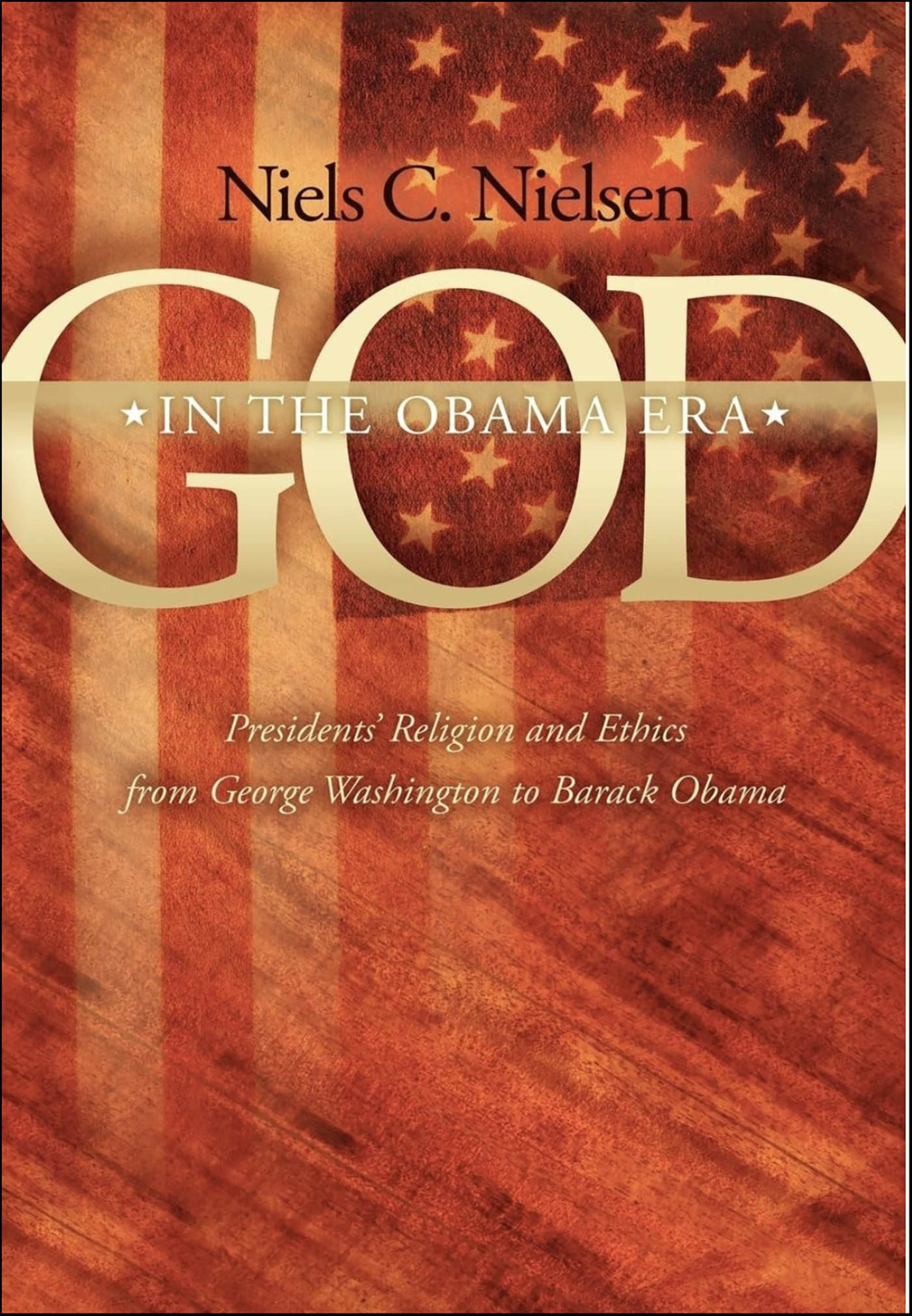 God In The Obama Era: Presidents' Religion and Ethics from George ...