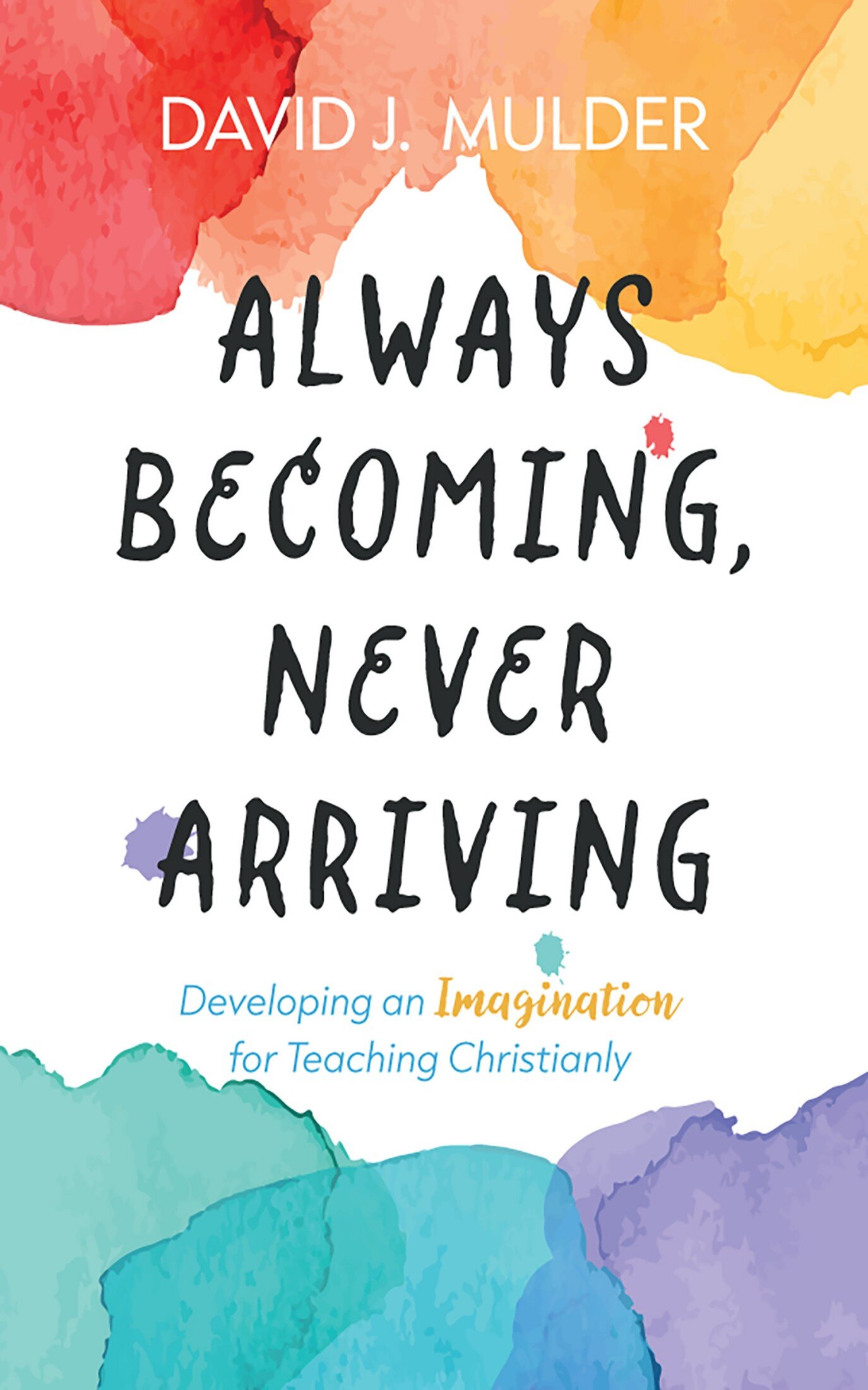 Always Becoming, Never Arriving: Developing an Imagination for Teaching Christianly | Logos ...