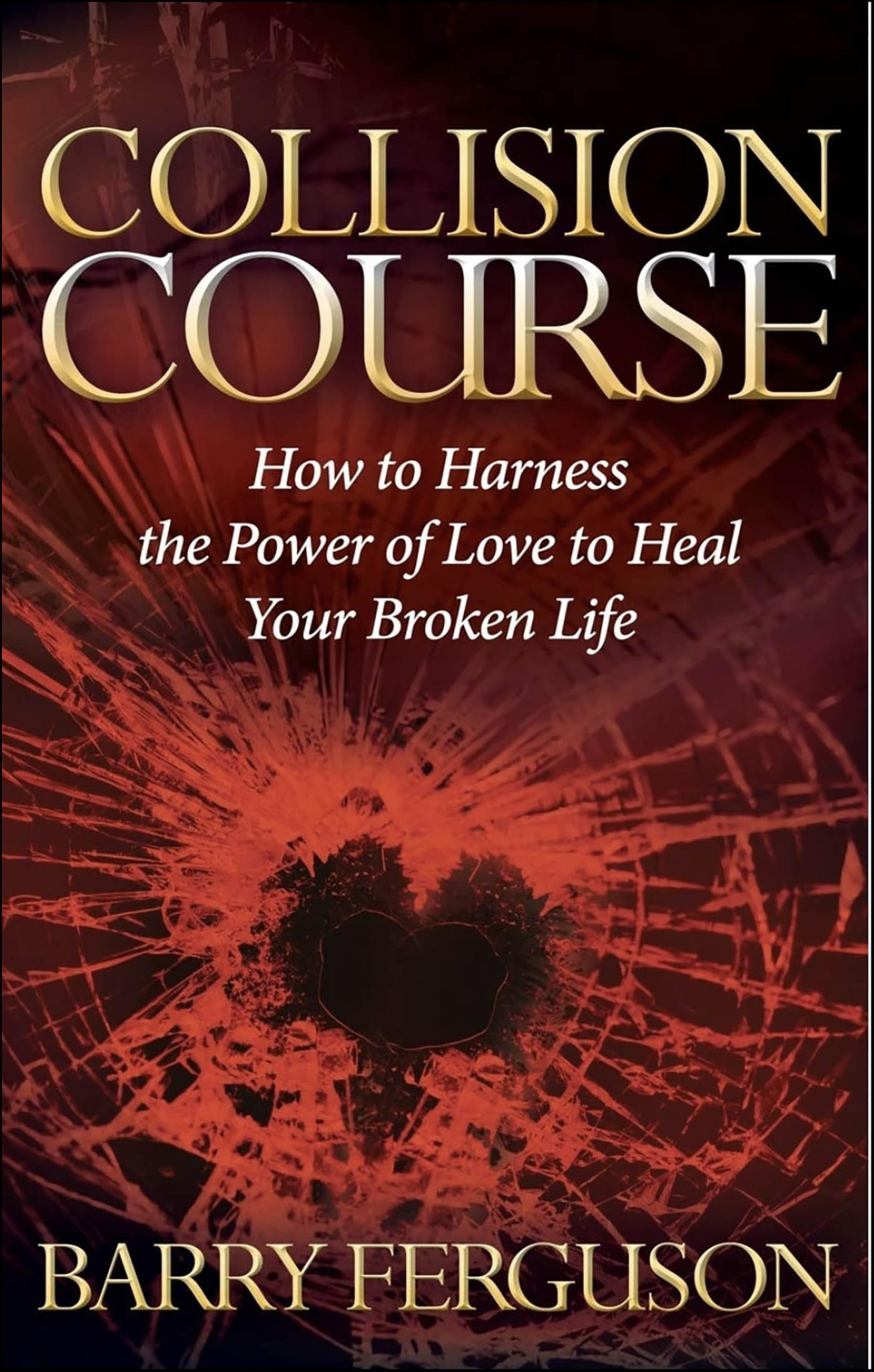 Collision Course: How to Harness the Power of Love to Heal Your Broken ...