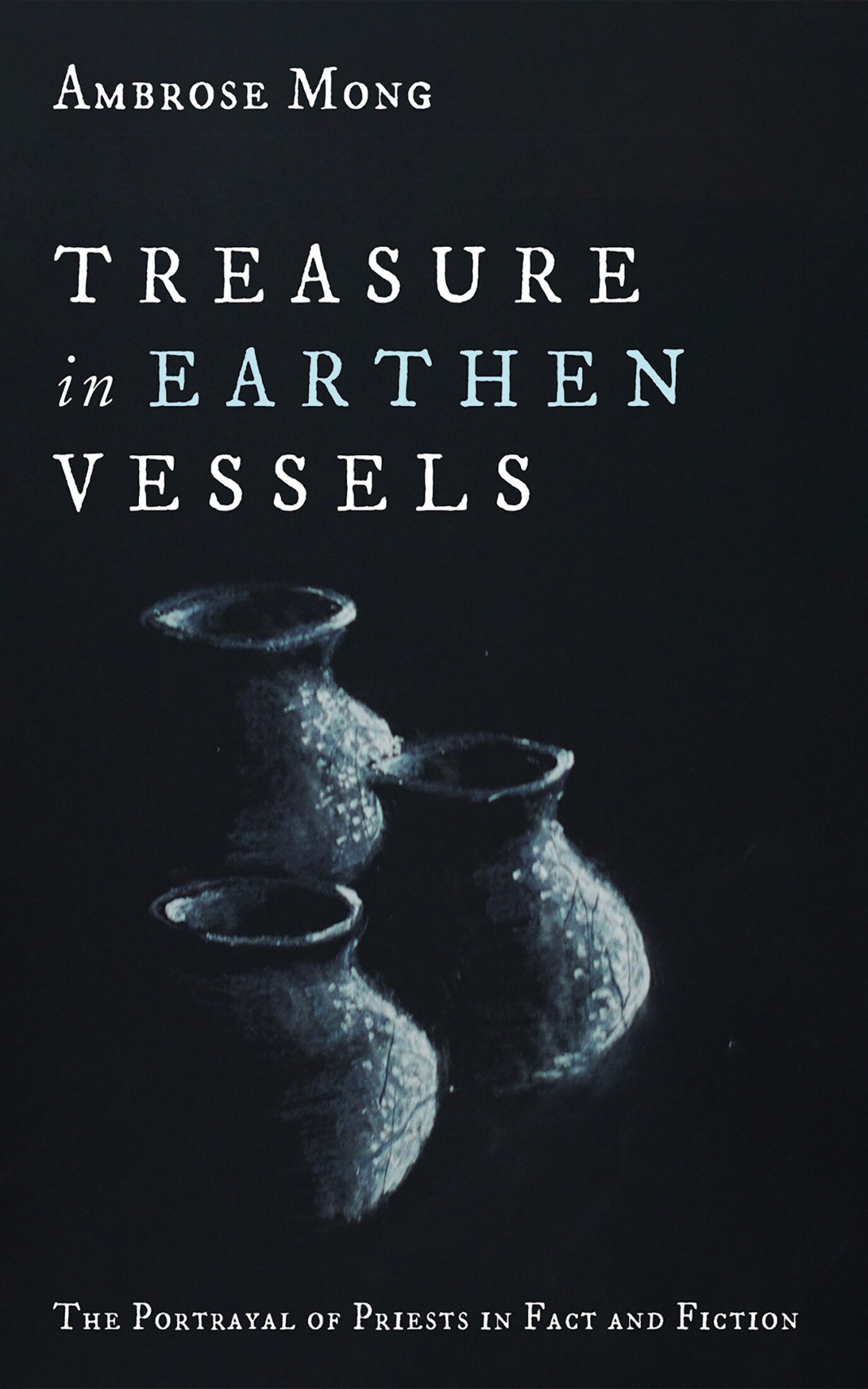 Treasure in Earthen Vessels: The Portrayal of Priests in Fact and ...
