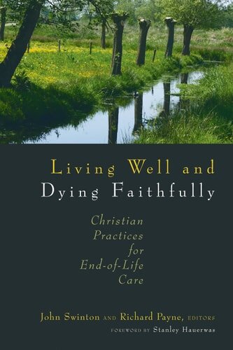 Living Well and Dying Faithfully: Christian Practices for End-of-Life ...