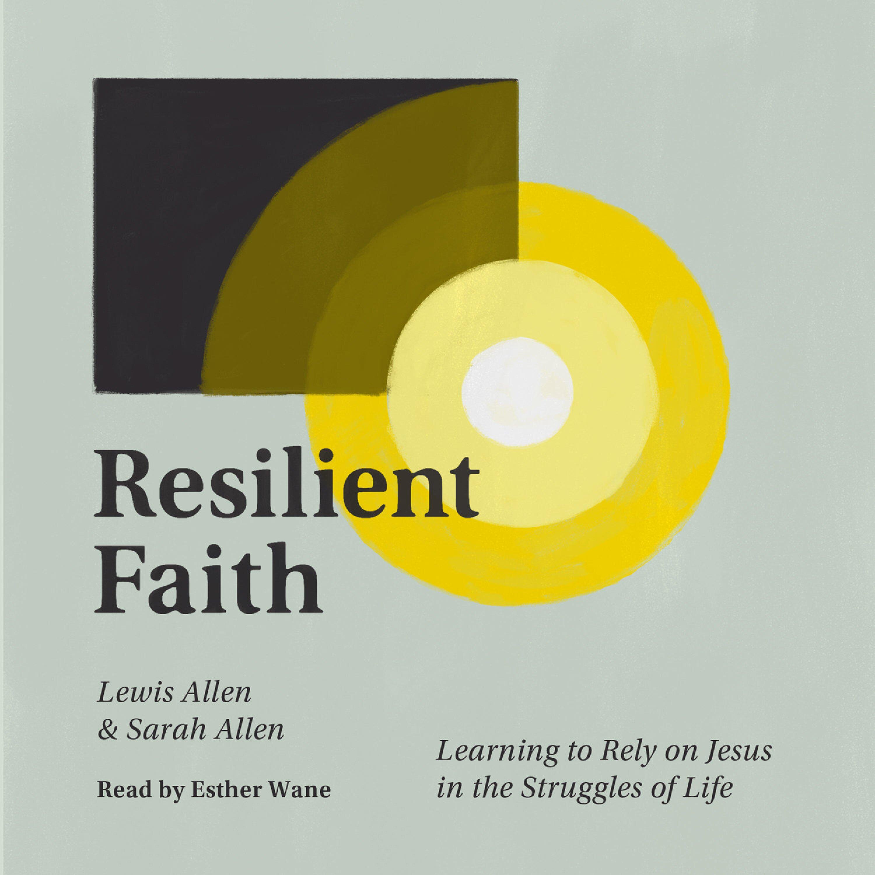 Resilient Faith: Learning to Rely on Jesus in the Struggles of Life ...