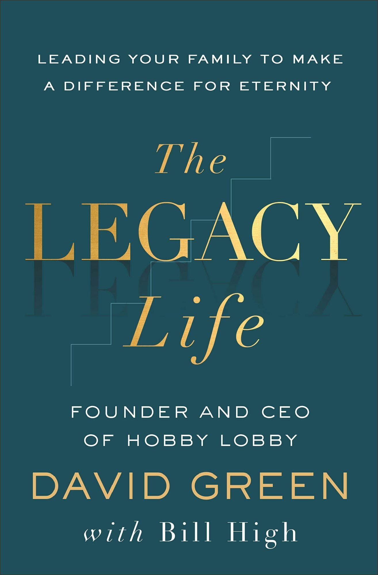 The Legacy Life: Leading Your Family to Make a Difference for Eternity ...