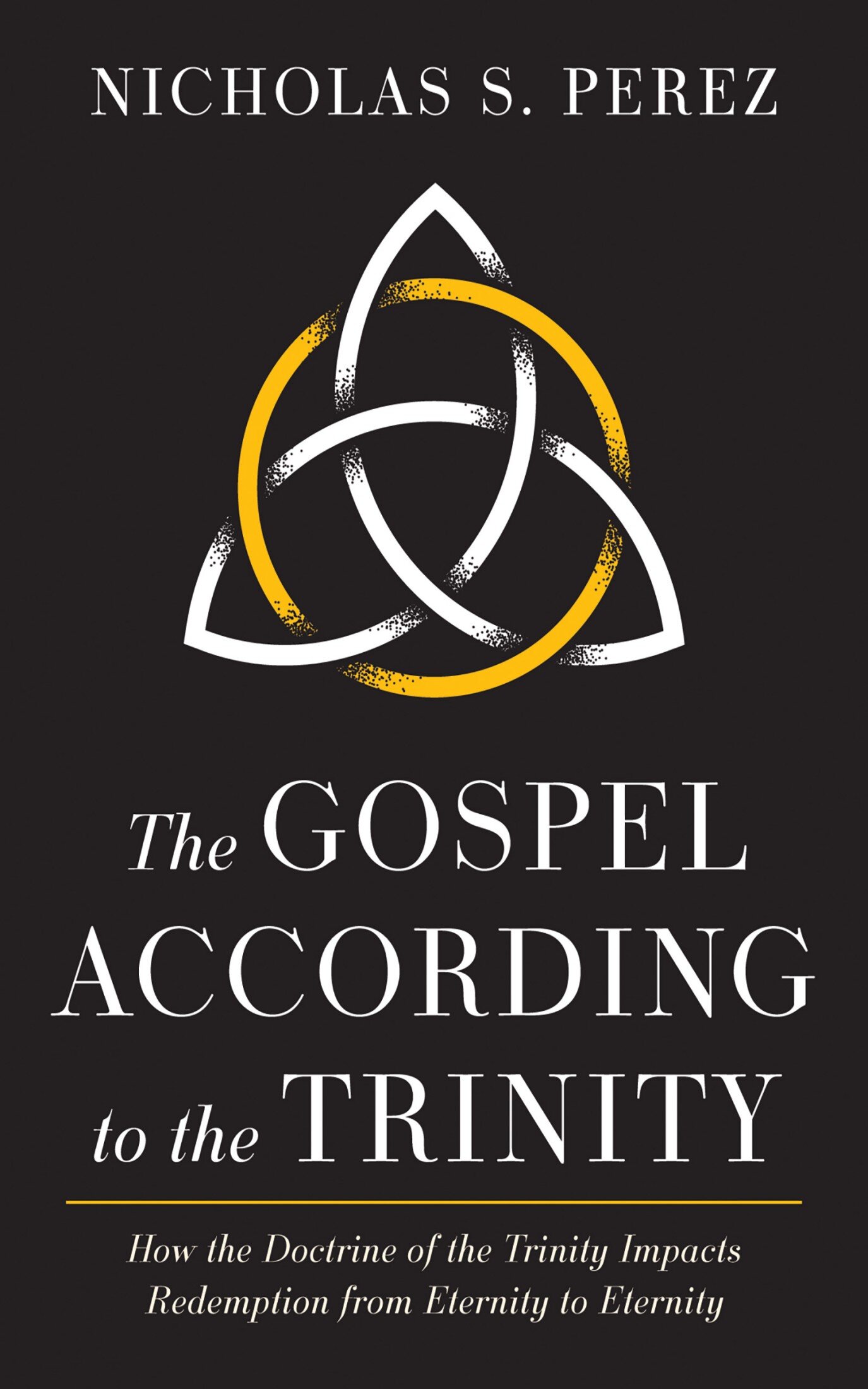 The Gospel According to the Trinity: How the Doctrine of the Trinity Impacts Redemption from ...