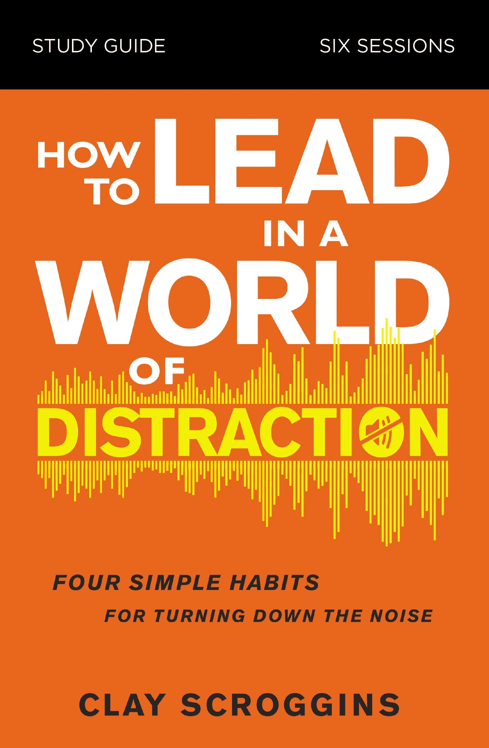 How to Lead in a World of Distraction Study Guide: Maximizing Your ...