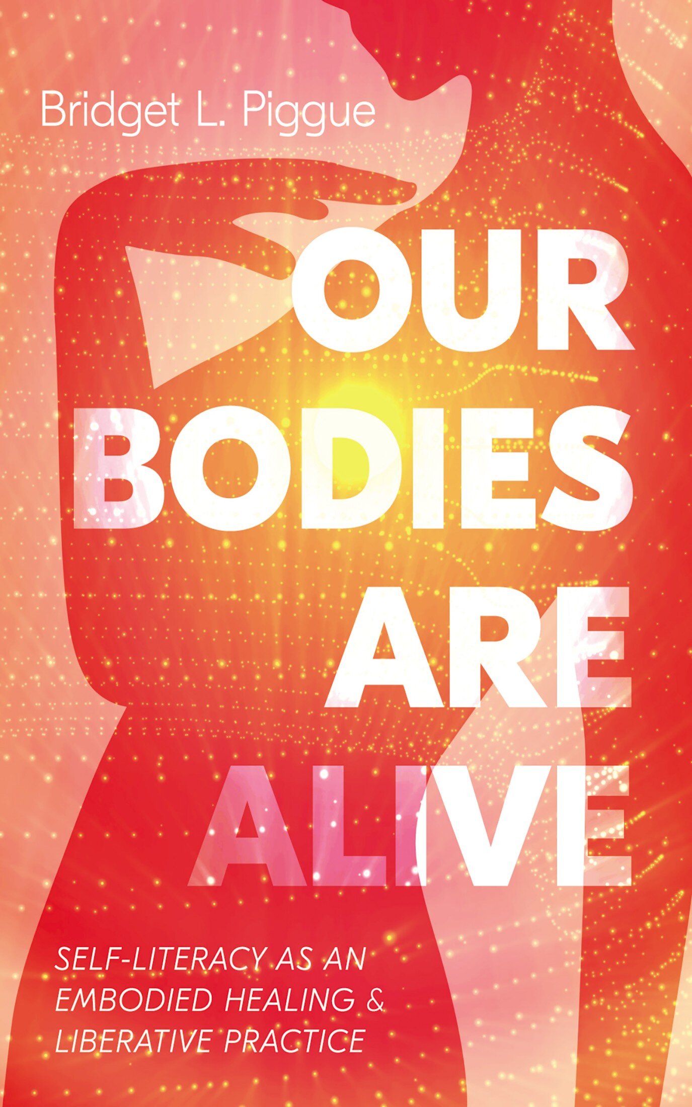 Our Bodies Are Alive: Self-Literacy as an Embodied Healing and ...