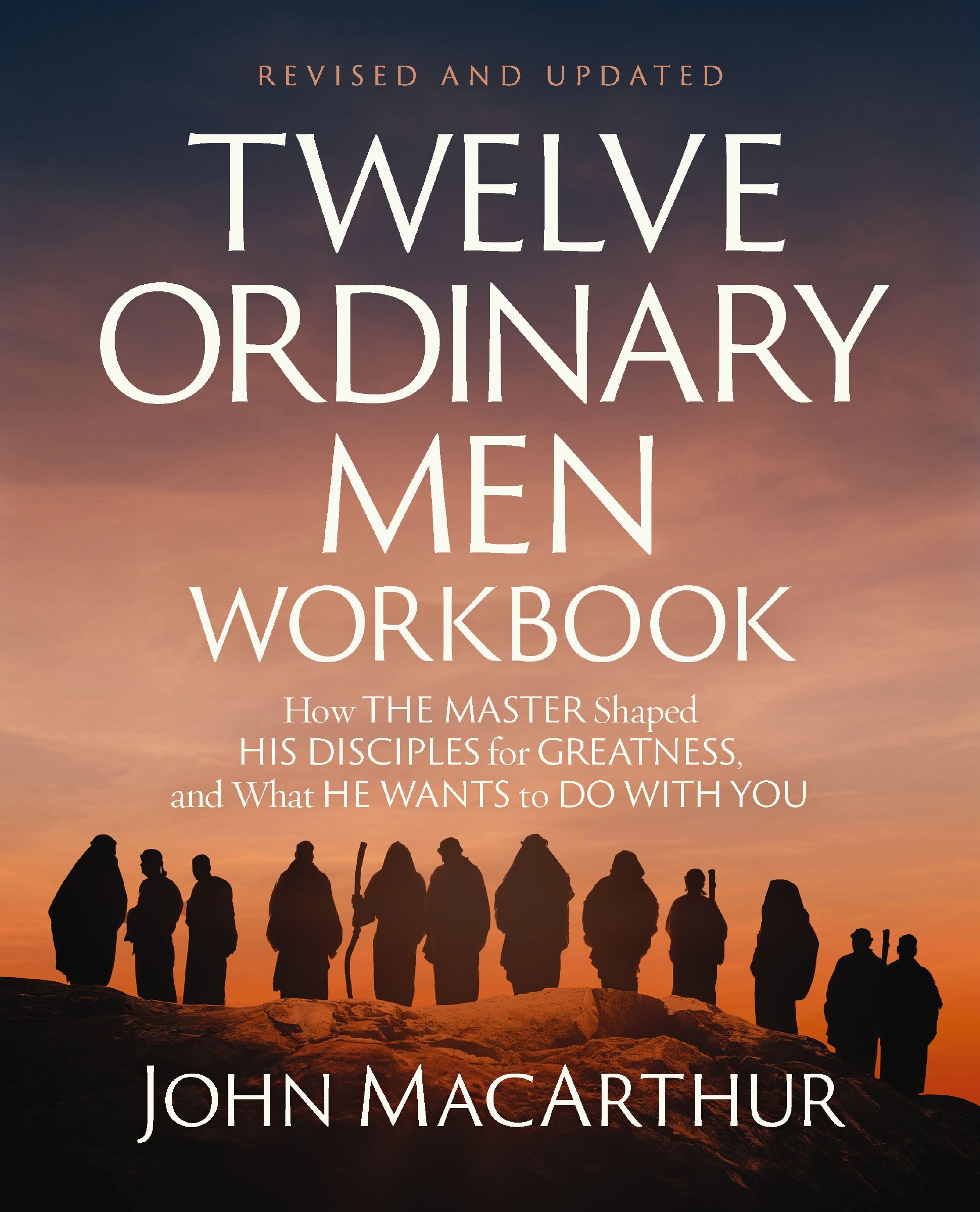 Twelve Ordinary Men Workbook, Revised and Updated: How Jesus Shaped His ...