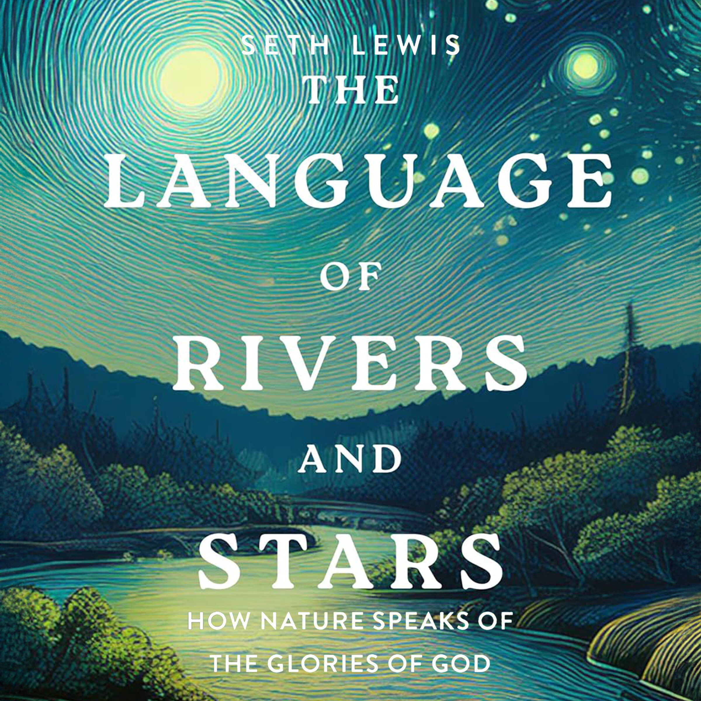 The Language of Rivers and Stars: How Nature Speaks of the Glories of God (Audio) | Logos Bible ...
