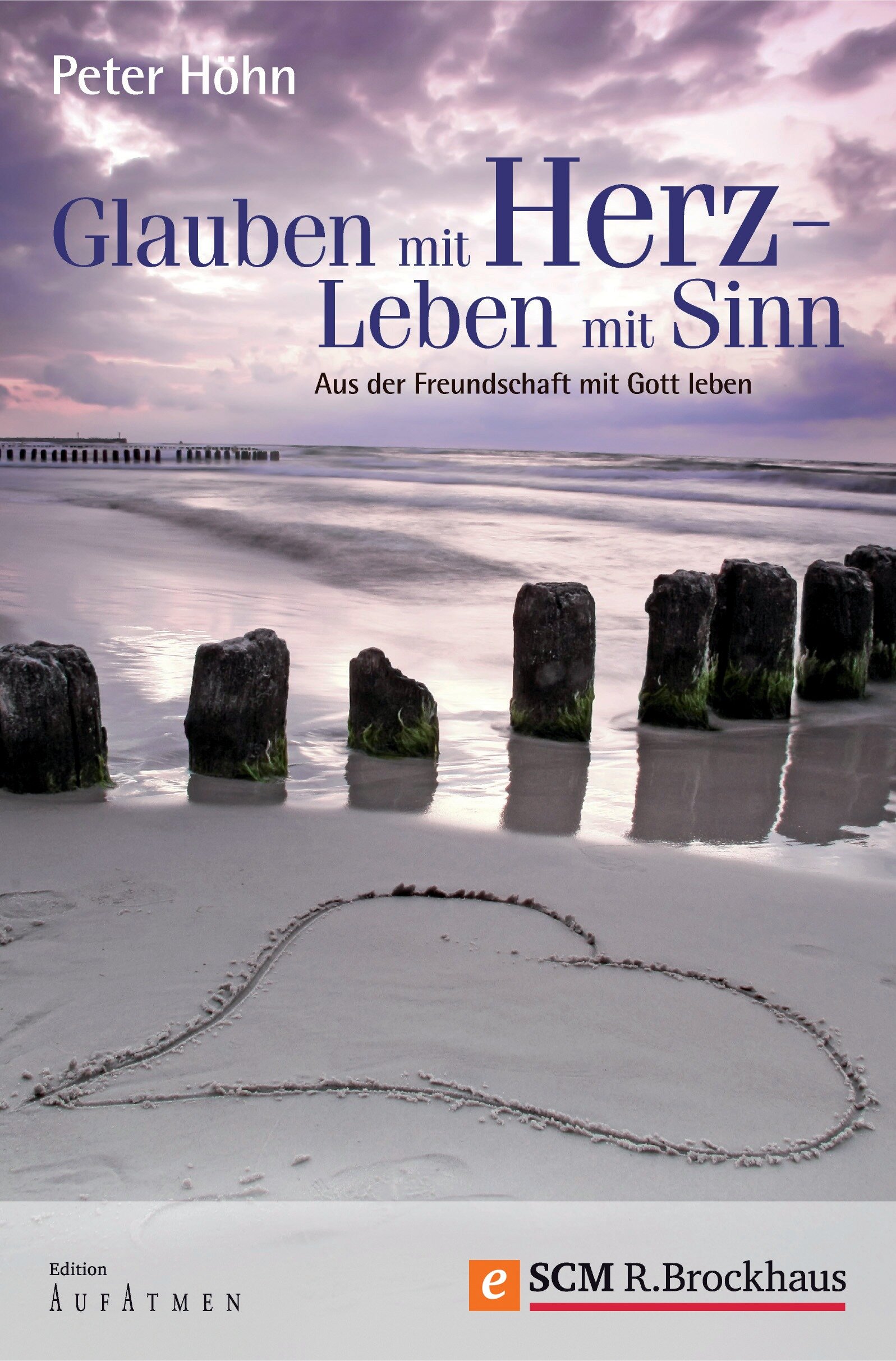 Glauben mit Herz - Leben mit Sinn: Aus der Freundschaft mit Gott leben ...