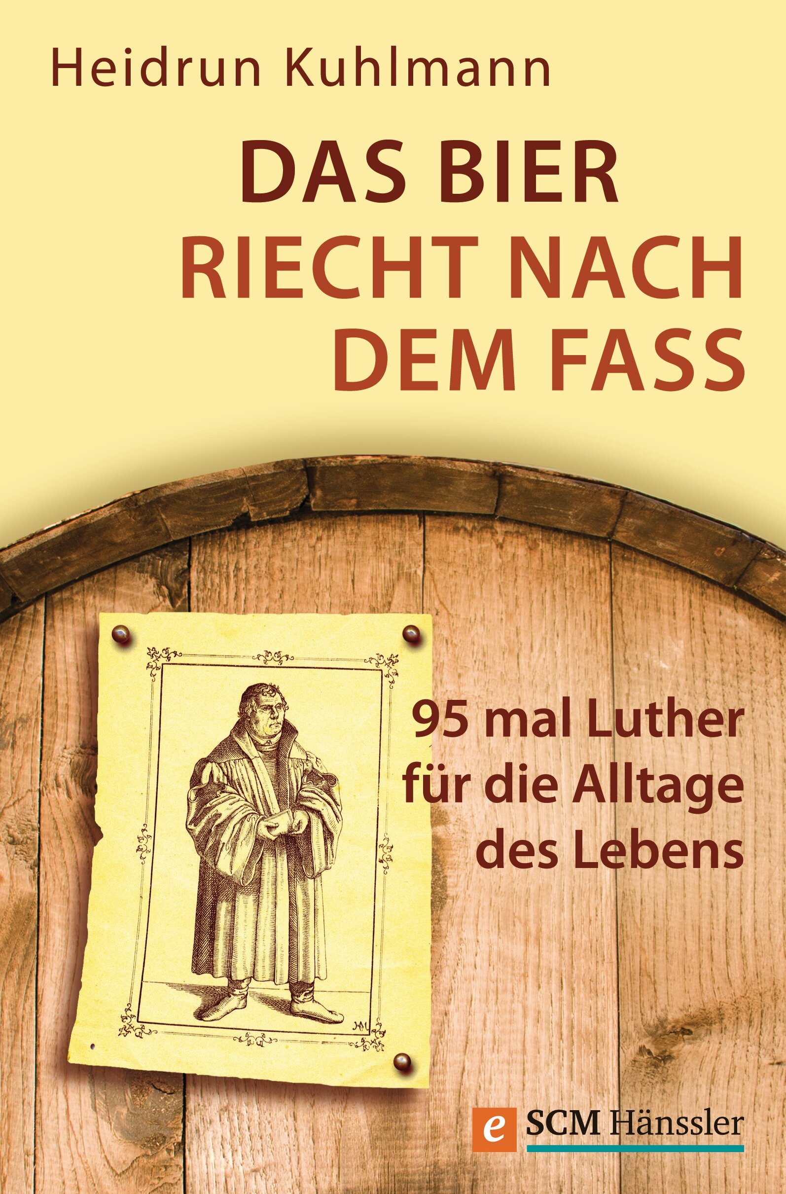 Das Bier riecht nach dem Fass: 95 mal Luther für die Alltage des Lebens ...