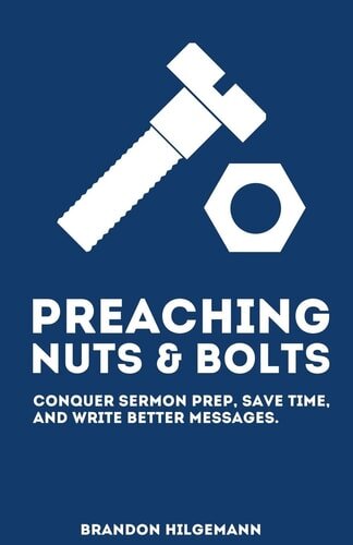 Preaching Nuts & Bolts: Conquer Sermon Prep, Save Time, and Write ...