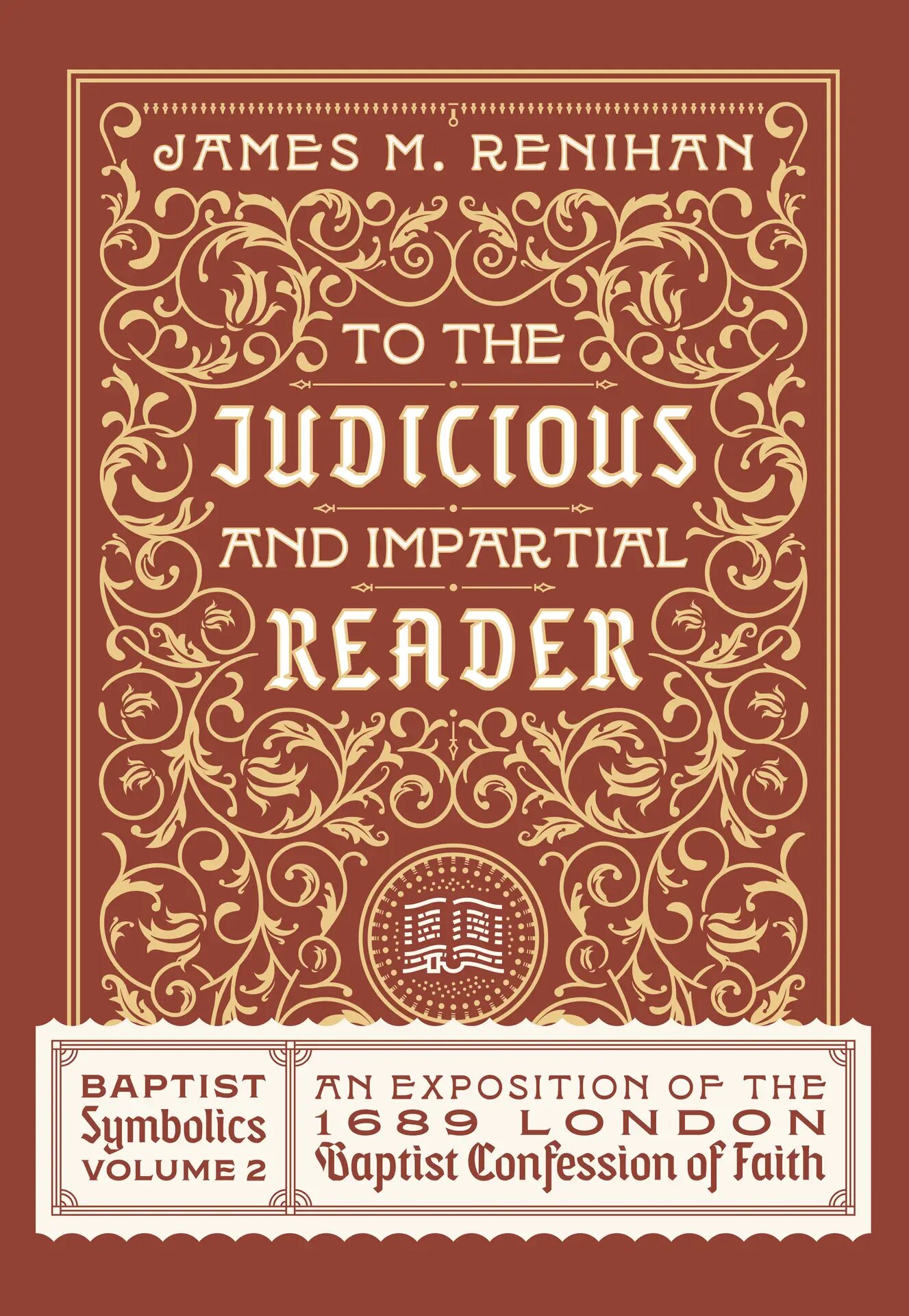 To the Judicious and Impartial Reader: An Exposition of the 1689 London ...