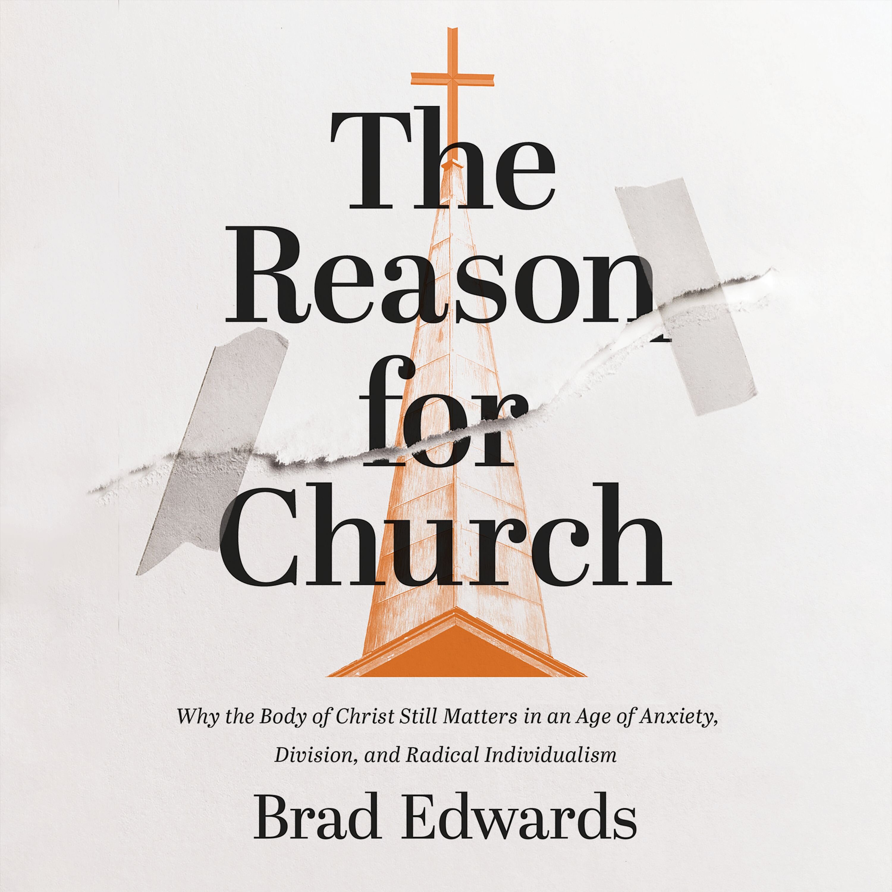 The Reason for Church: Why the Body of Christ Still Matters in an Age ...