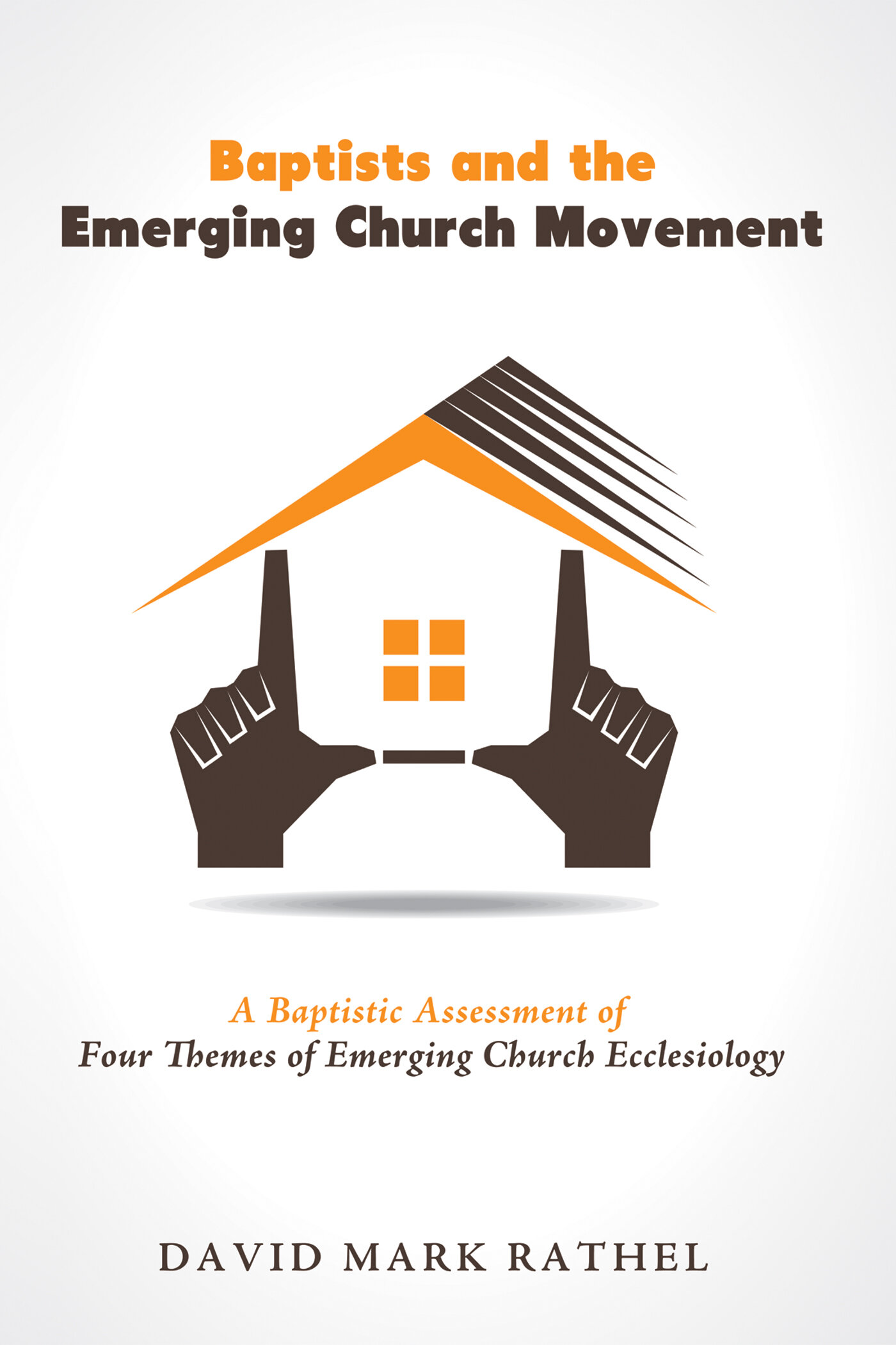 Baptists and the Emerging Church Movement: A Baptistic Assessment of ...