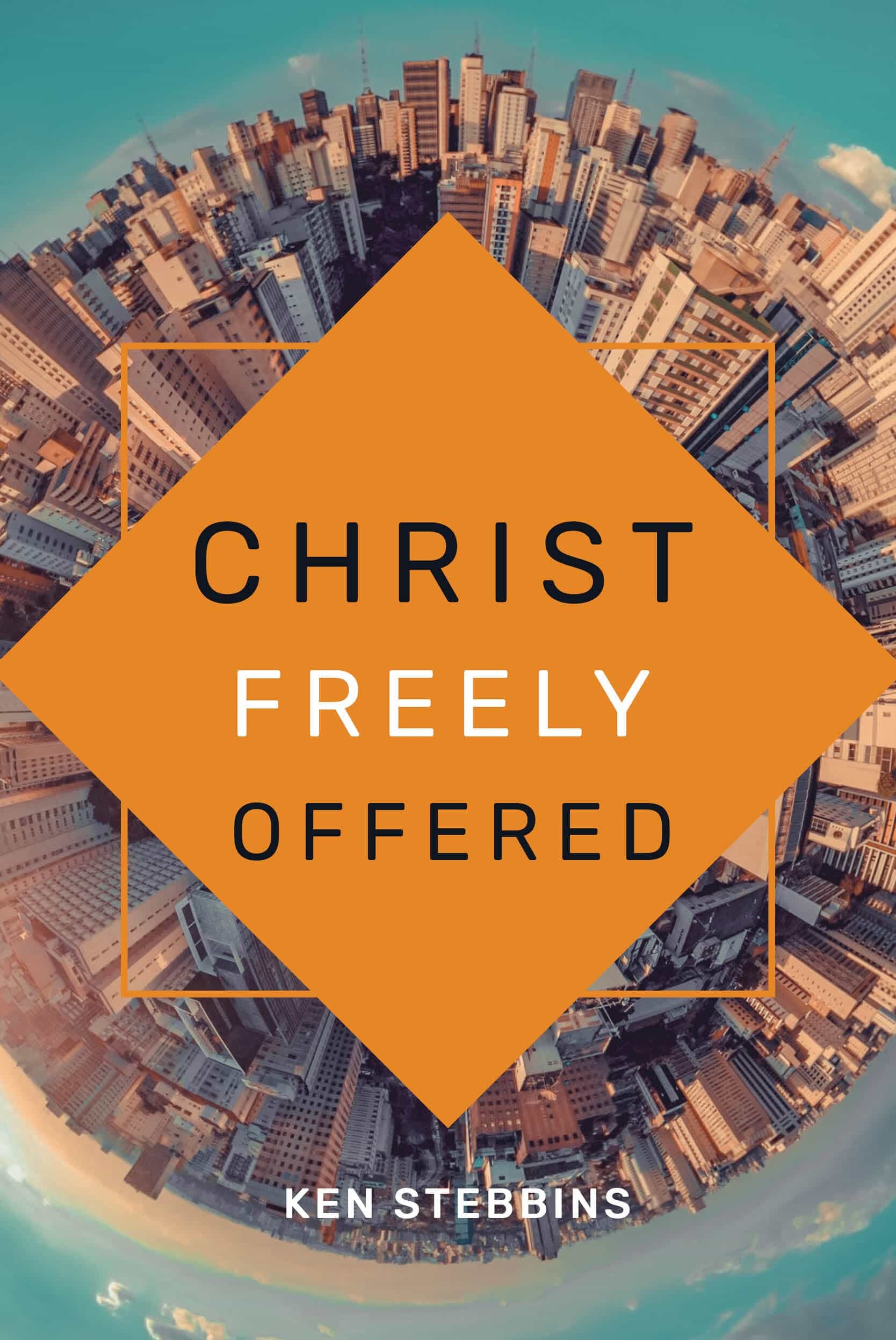 Christ Freely Offered: A Discussion of the General Offer of Salvation ...