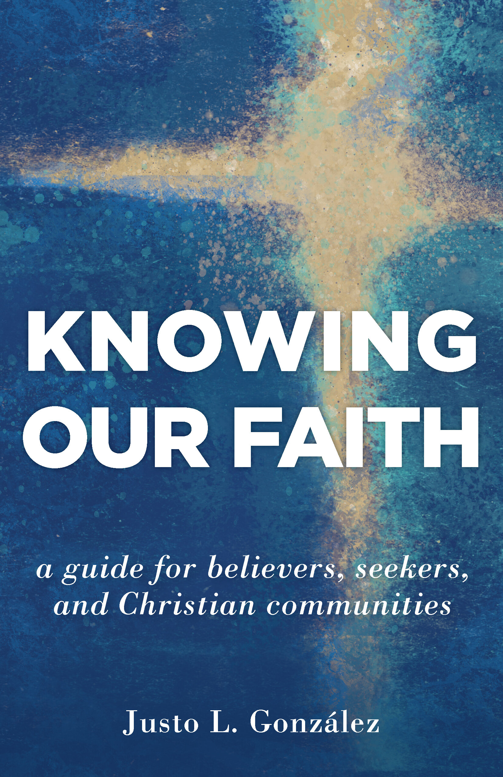 Knowing Our Faith: A Guide for Believers, Seekers, and Christian ...