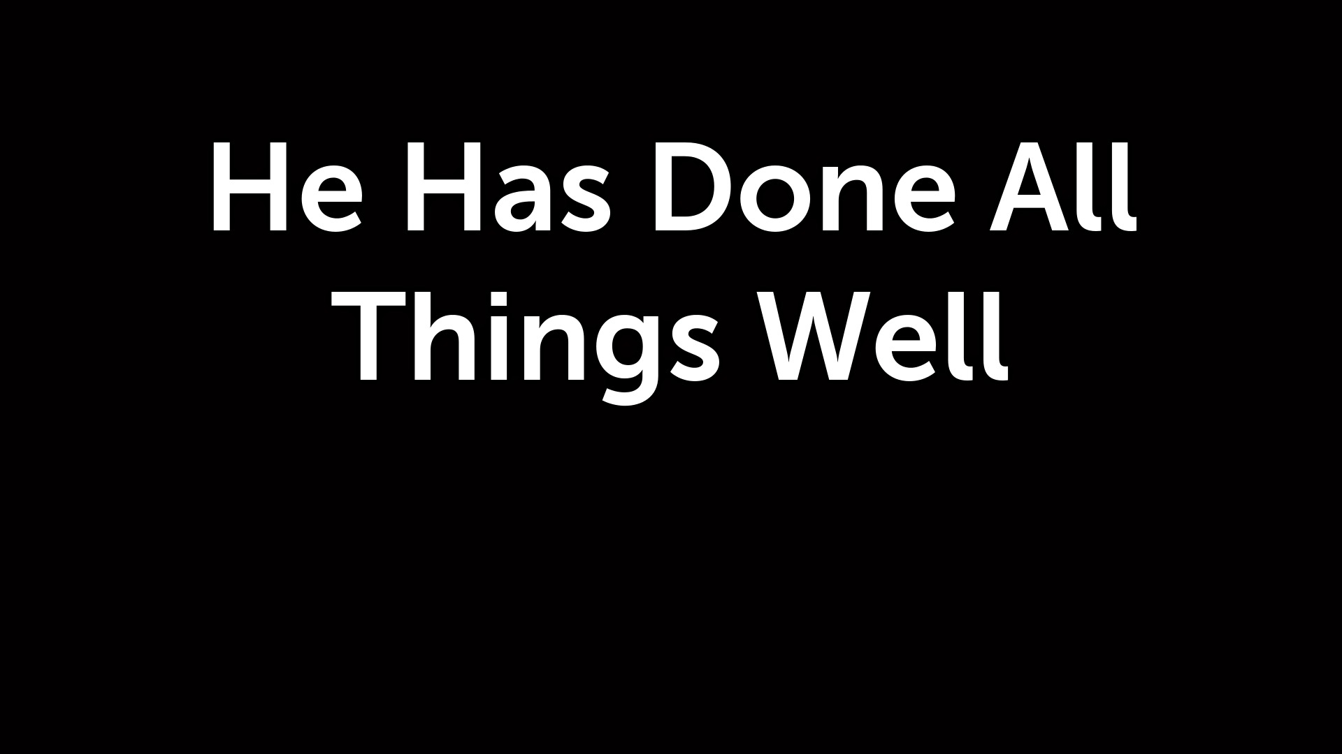 He Has Done All Things Well - Faithlife Sermons He Has Done All Things Well - Faithlife Sermons