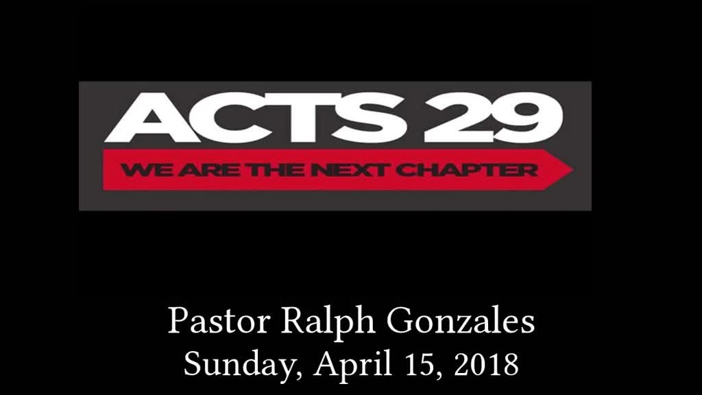 PCANTIOCH - ACTS 29 WE ARE THE NEXT CHAPTER - PASTOR RALPH GONZALES - SUNDAY, APRIL 15, 2018 ...