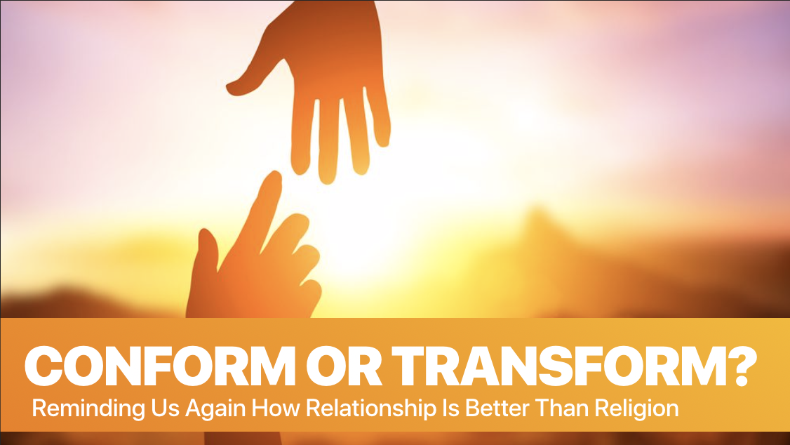 CONFORM OR TRANSFORM? Remembering That Relationship Is Better Than ...