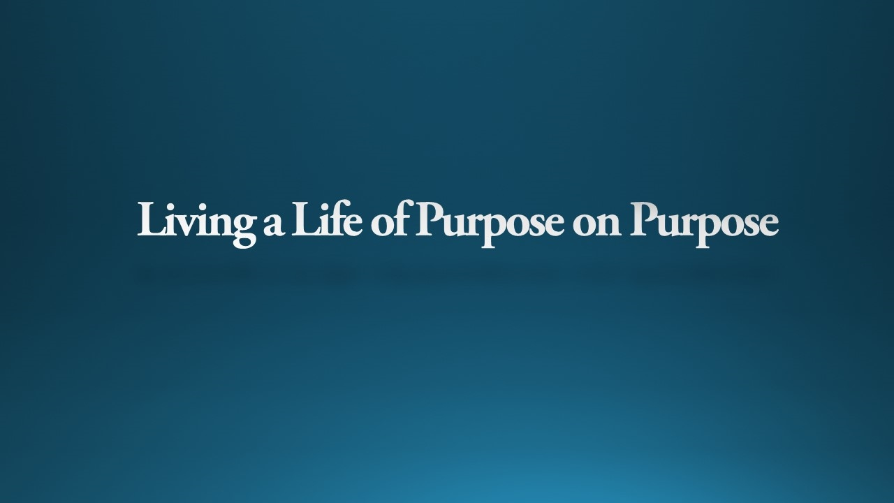 Living Life With Purpose, On Purpose - Logos Sermons