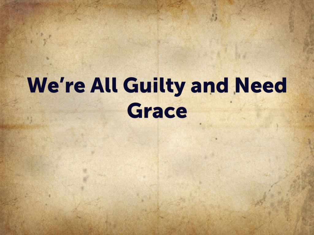 We’re All Guilty and Need Grace - Logos Sermons
