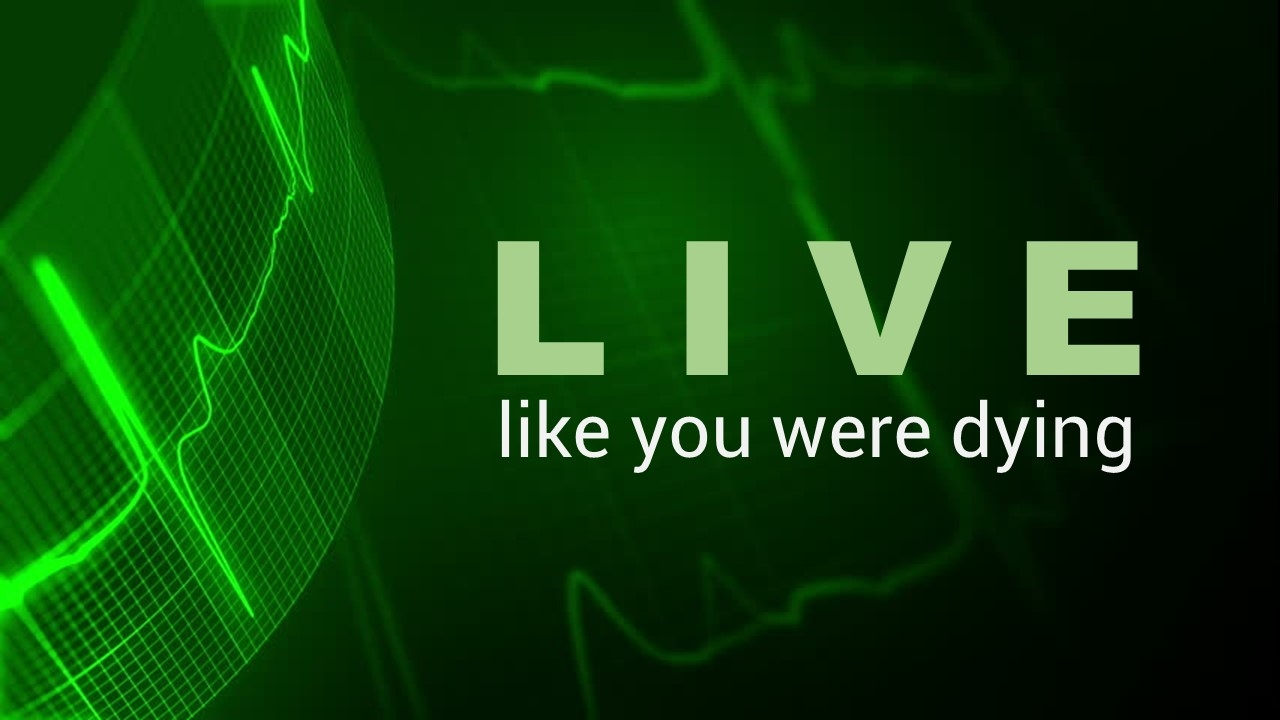 Live Like You Were Dying - Live with Anticipation - Logos Sermons