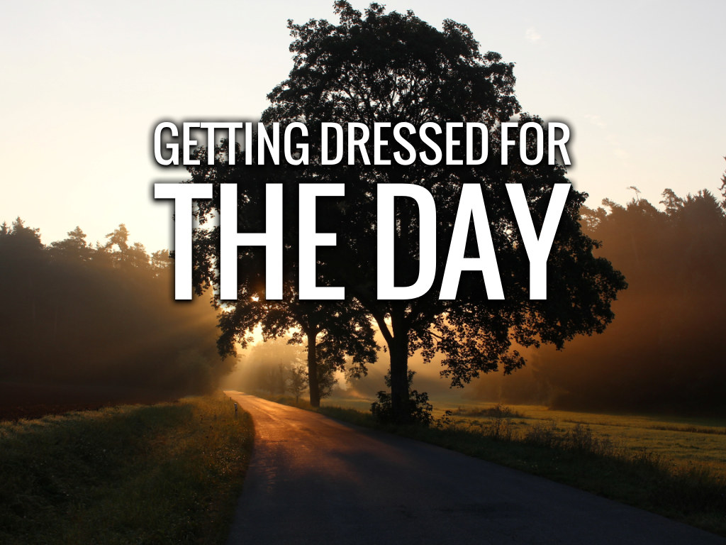 Getting Dressed For The Day - Logos Sermons