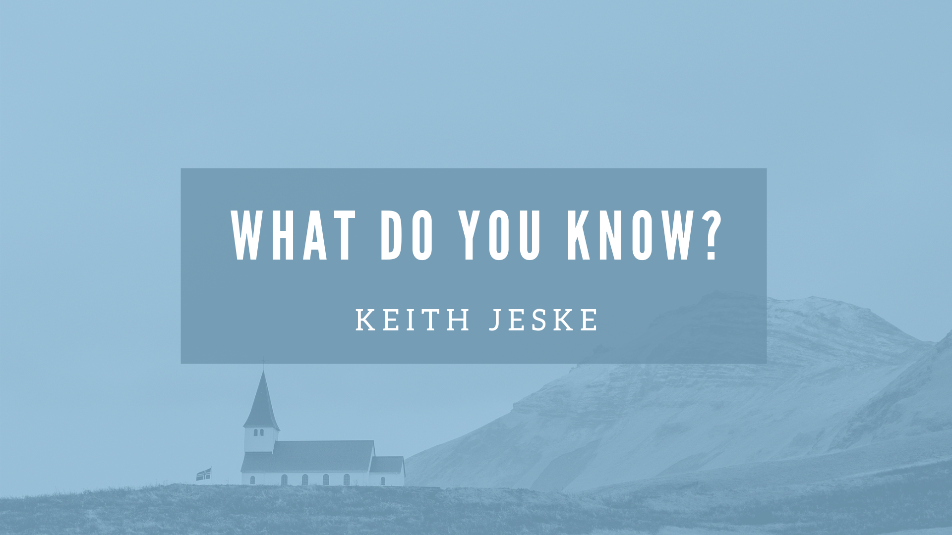 What Do You Know? - Logos Sermons