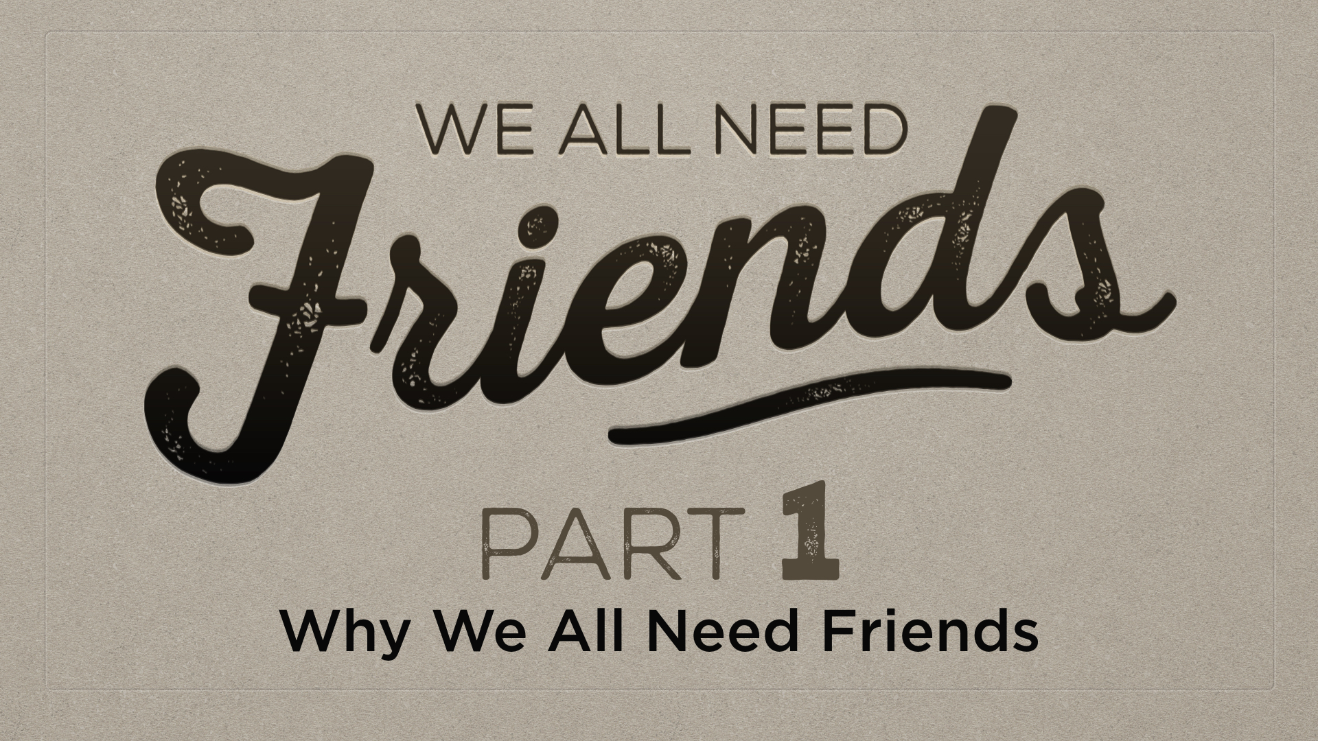 Part 1: Why We All Need Friends - Logos Sermons