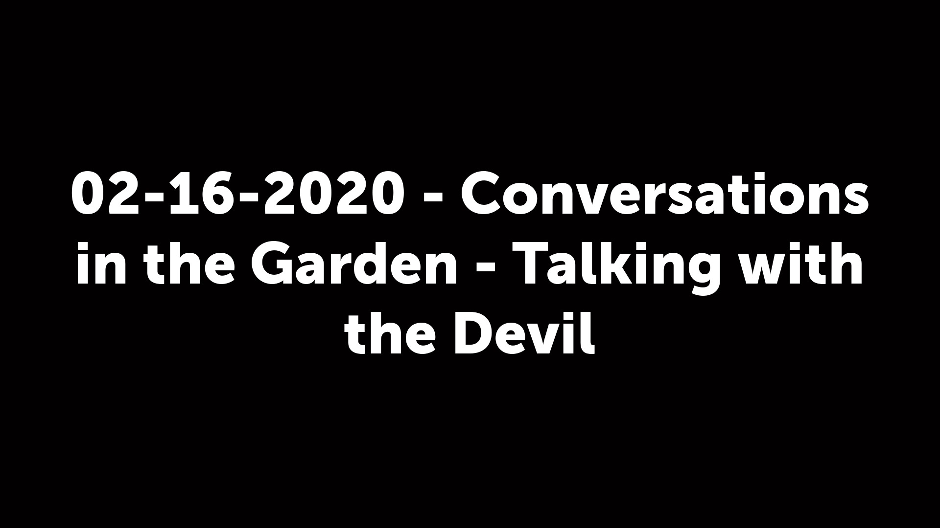 02 16 2020 Conversations In The Garden Talking With The Devil 02-16-2020-conversations-in-the-garden-talking-with-the-devil