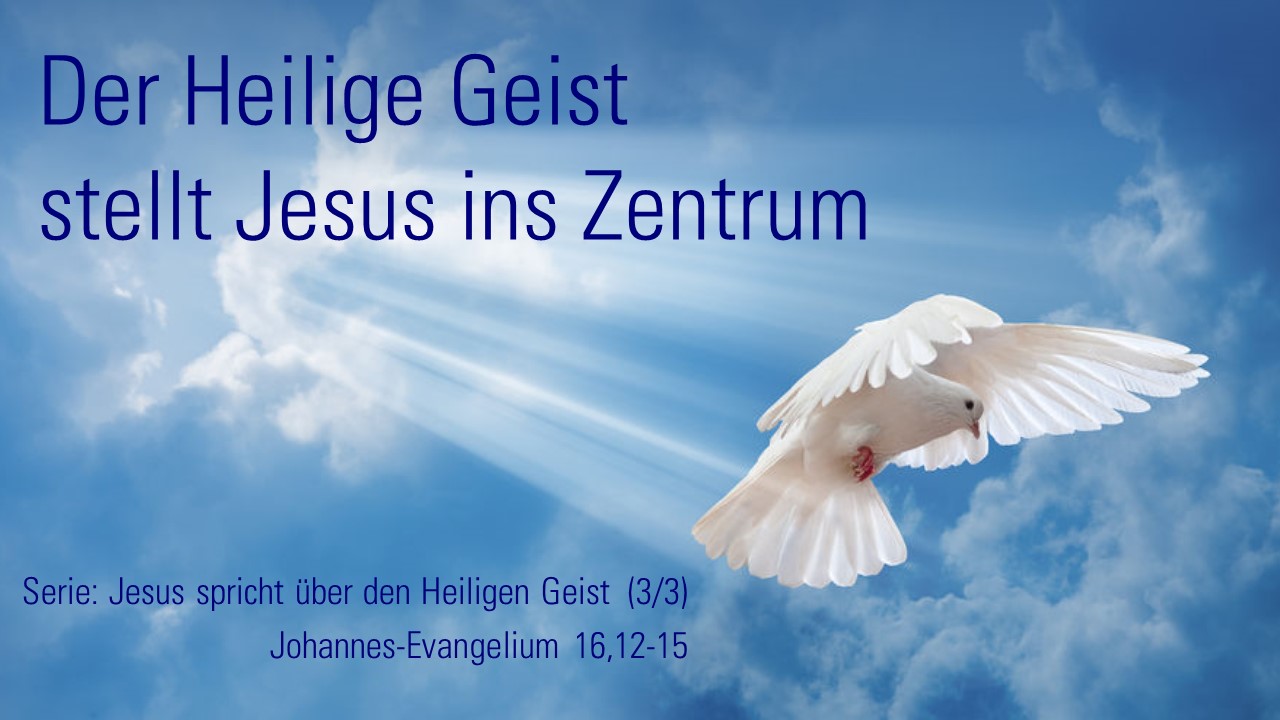 Der Heilige Geist stellt Jesus ins Zentrum (Johannes-Evangelium 16,12 ...