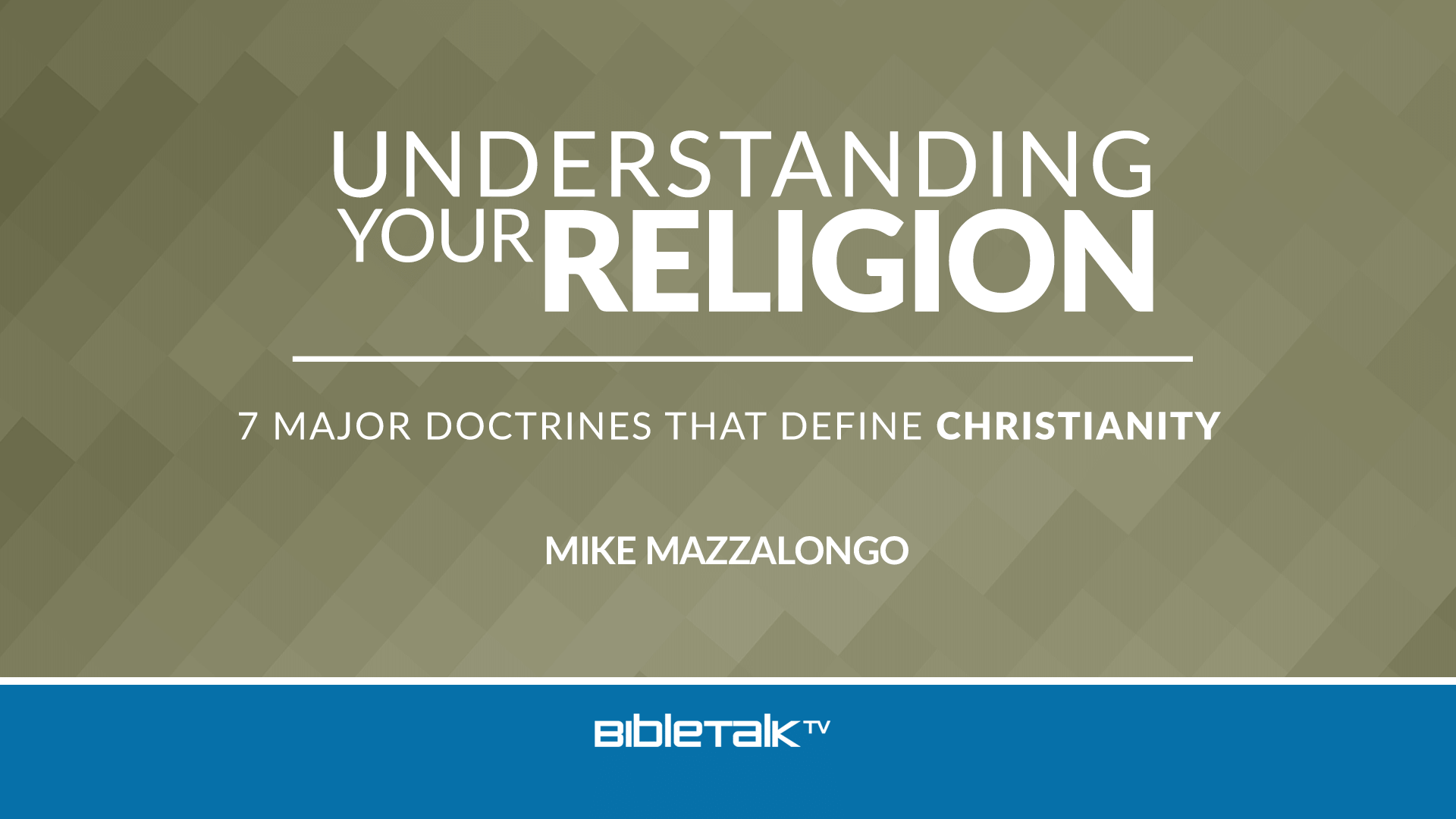 Understanding Your Religion: 7 Major Doctrines that Define Christianity ...