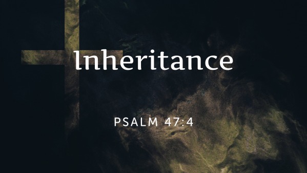 Sunday April 19th 2020 Psalm 47:4 Inheritance - Faithlife Sermons Sunday April 19th 2020 Psalm 47:4 Inheritance - Faithlife Sermons