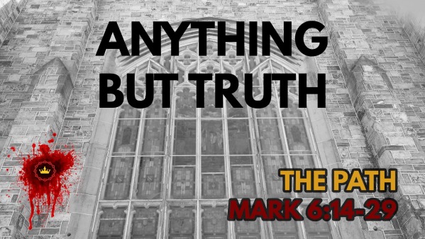 Anything But Truth: Mark 6:14-29 - Logos Sermons Anything But Truth: Mark 6:14-29 - Logos Sermons
