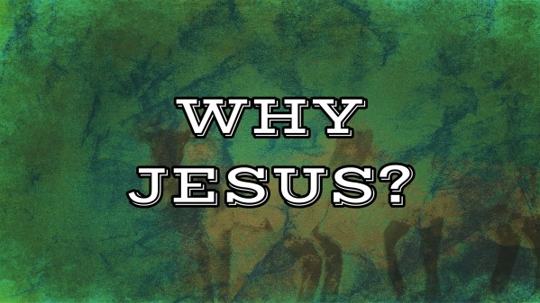 Why Jesus? - Logos Sermons