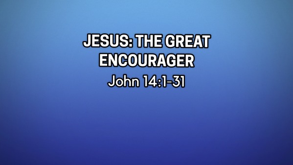 Jesus: The Great Encourager - May 31, 2020 - Logos Sermons