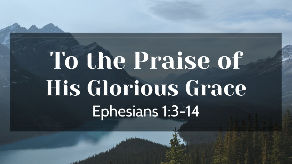 To the Praise of His Glorious Grace - Logos Sermons