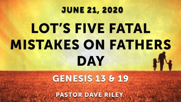 LOT'S FIVE FATAL MISTAKES ON FATHERS DAY! - Logos Sermons LOT'S FIVE FATAL MISTAKES ON FATHERS DAY! - Logos Sermons