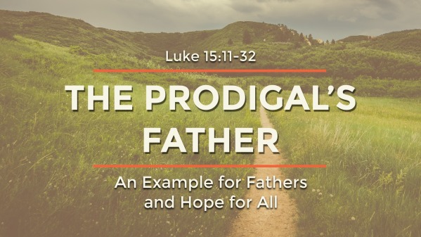 The Prodigal's Father - An Example for Fathers and Hope for All - Logos ...