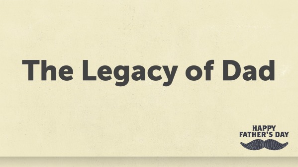 The Legacy of Dad - Logos Sermons