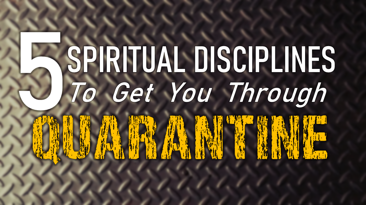 5 Spiritual Disciplines to Get You Through Quarantine - Logos Sermons