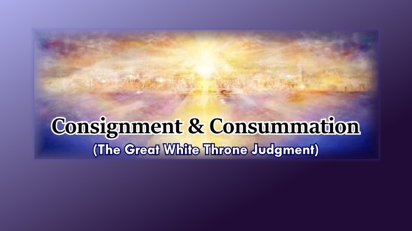 Consignment and Consummation (The Great White Throne Judgement) - Logos ...