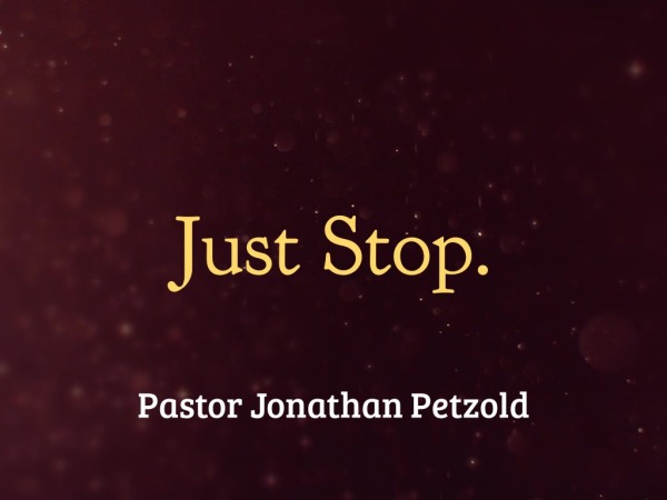 Just Stop. - Logos Sermons