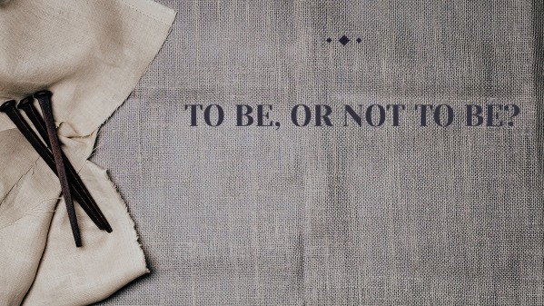 To Be, or Not to Be? - Logos Sermons