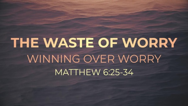 THE WASTE OF WORRY - Logos Sermons