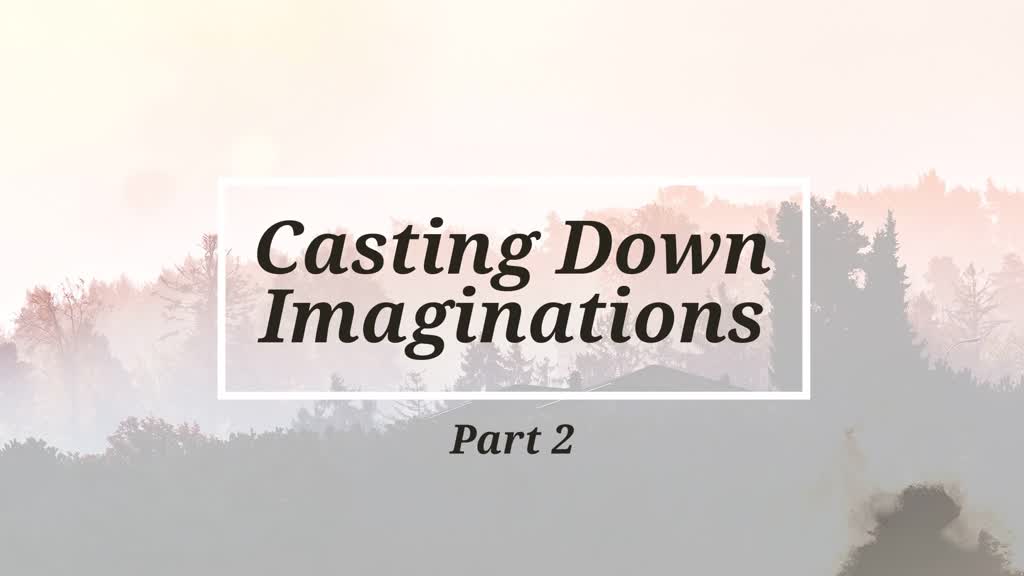 Casting down imaginations: Part 2 - Logos Sermons