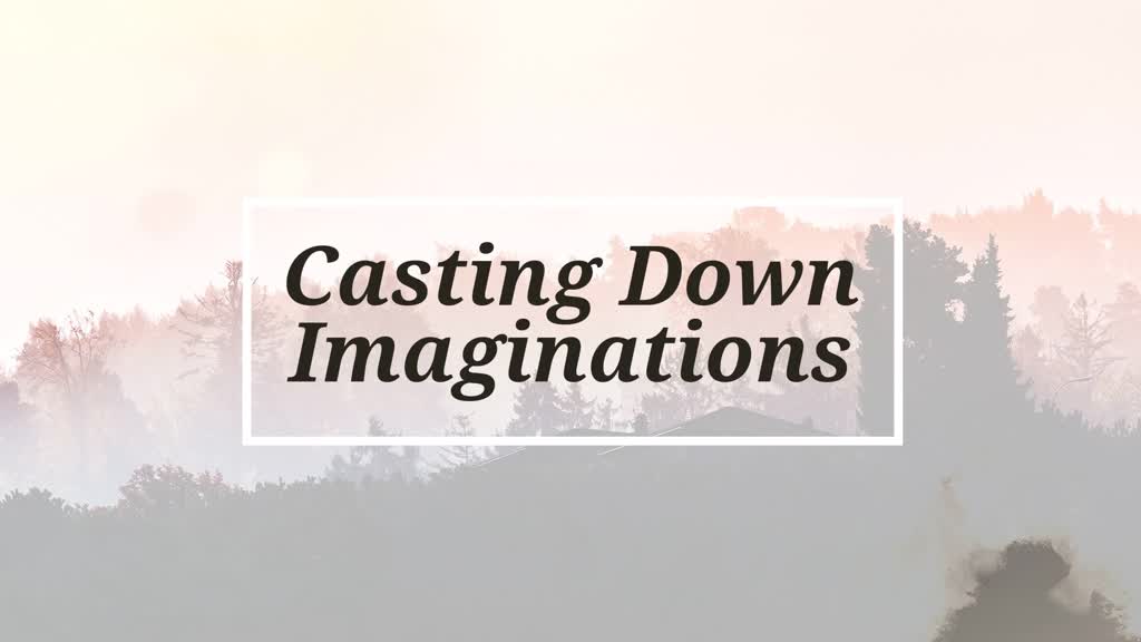 Casting down imaginations: Part 1 - Logos Sermons